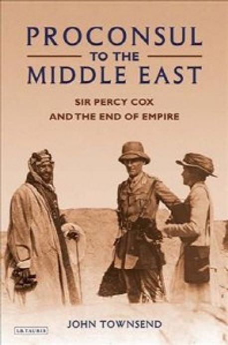 Proconsul to the Middle East :Sir Percy Cox and the End of E | John ...
