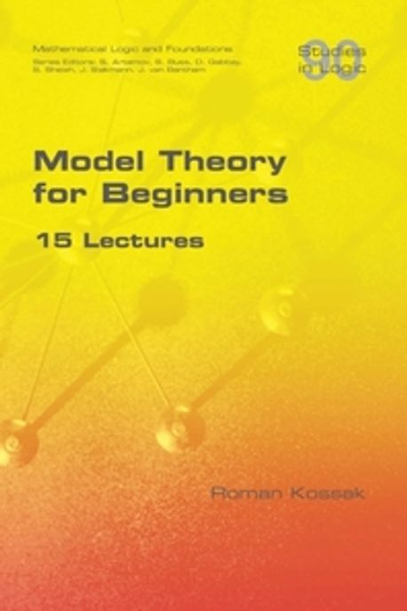 Model Theory for Beginners. 15 Lectures | Kossak, Roman - 교보문고