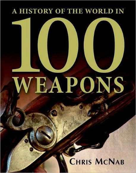 A History of the World in 100 Weapons | McNab, Chris - 교보문고