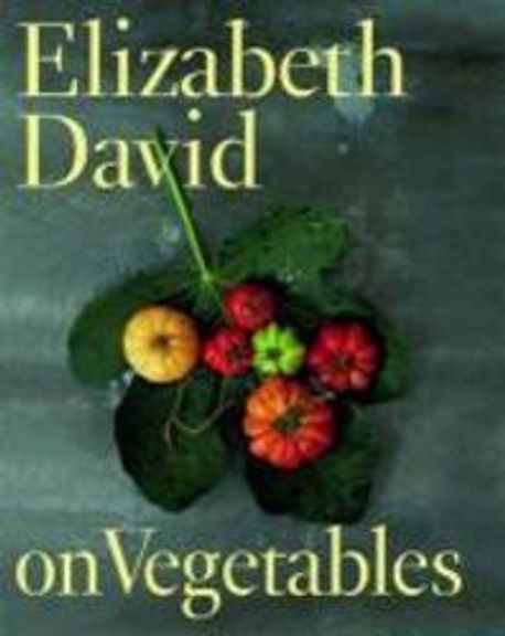 Elizabeth David on Vegetables | Elizabeth David - 교보문고