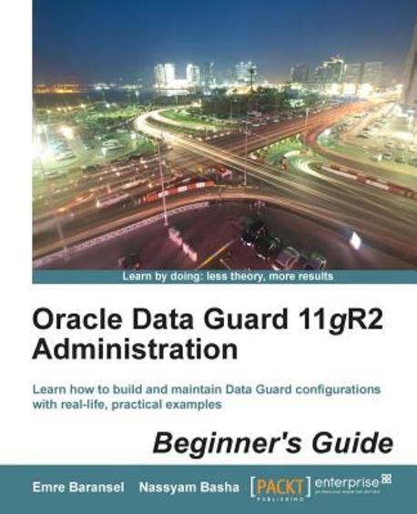 Oracle Data Guard 11gr2 Administration Beginner`s Guide | Emre Baransel - 교보문고