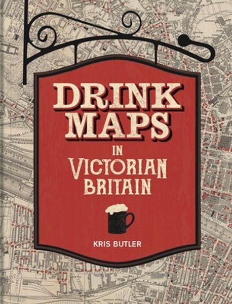 Drink Maps in Victorian Britain | Butler, Kris - 교보문고
