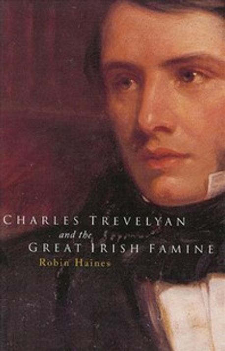 Charles Trevelyan and the Great Irish Famine | Haines, Robin - 교보문고