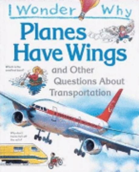 I Wonder Why Planes Have Wings : And Other Questions About ...