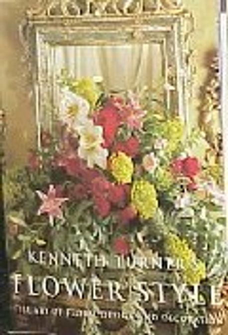 Kenneth Turner's Flower Style : The Art of Floral Design and Decoration | Turner, Kenneth ...