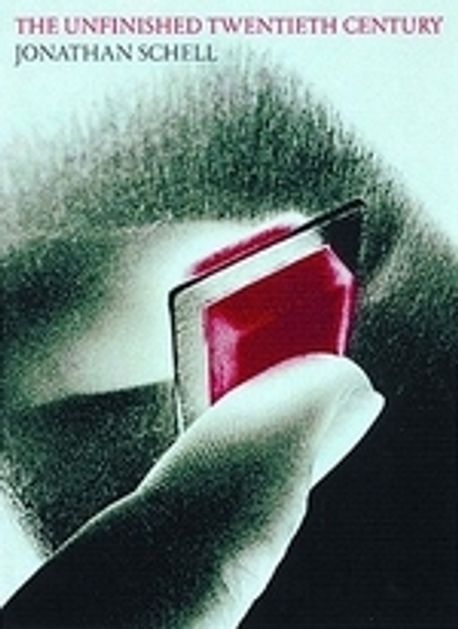 Unfinished 20th Century | Schell, Jonathan - 교보문고