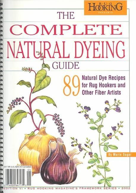 Complete Natural Dyeing Guide : 89 Natural Dye Recipes for Rug Hooker ...