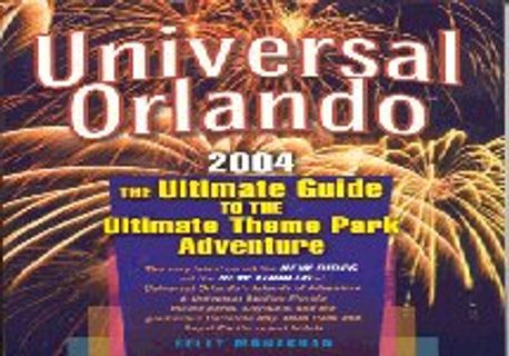 Universal Orlando, 2004: The Ultimate Guide to the Ultimate Theme Park ...