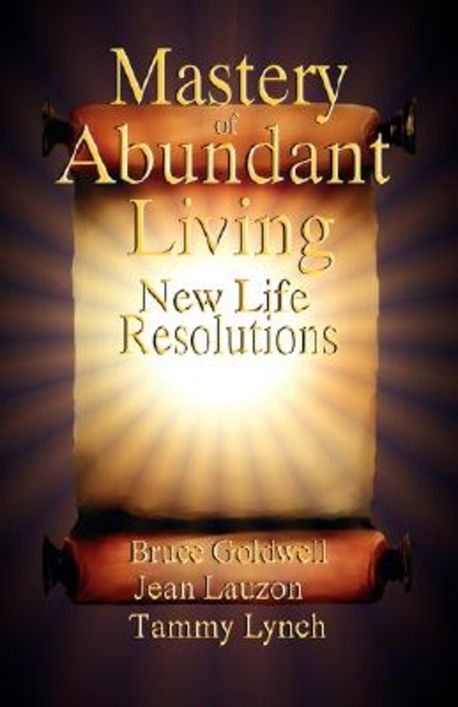 Mastery of Abundant Living - New Life Resolutions | Goldwell, Bruce - 교보문고