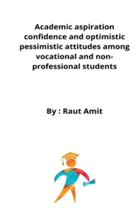 Academic aspiration confidence and optimistic pessimistic attitudes ...