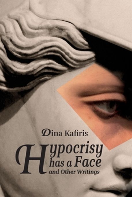Hypocrisy Has a Face and Other Writings | Kafiris, Dina - 교보문고