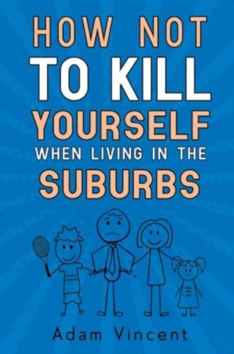 How Not To Kill Yourself When Living In The Suburbs | Adam Vincent - 교보문고