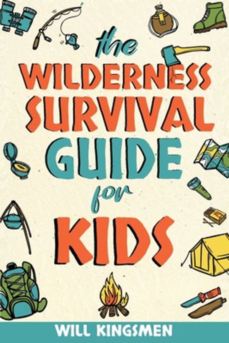 The Wilderness Survival Guide for Kids | Kingsmen, Will - 교보문고