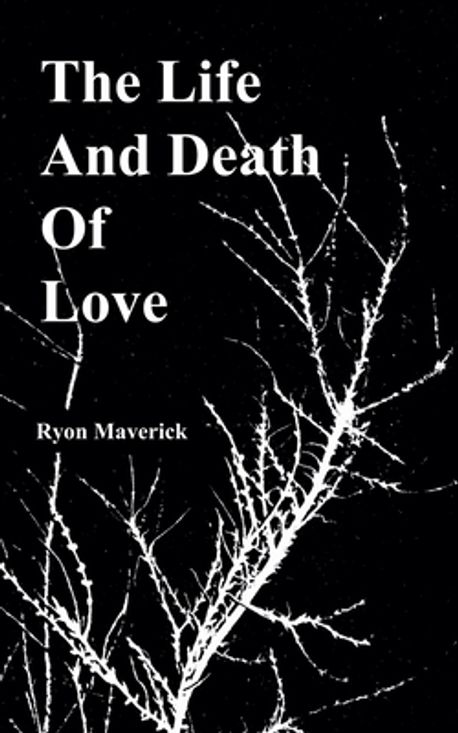 The Life and Death of Love | Maverick, Ryon - 교보문고