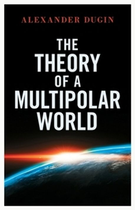 The Theory of a Multipolar World | Dugin, Alexander - 교보문고