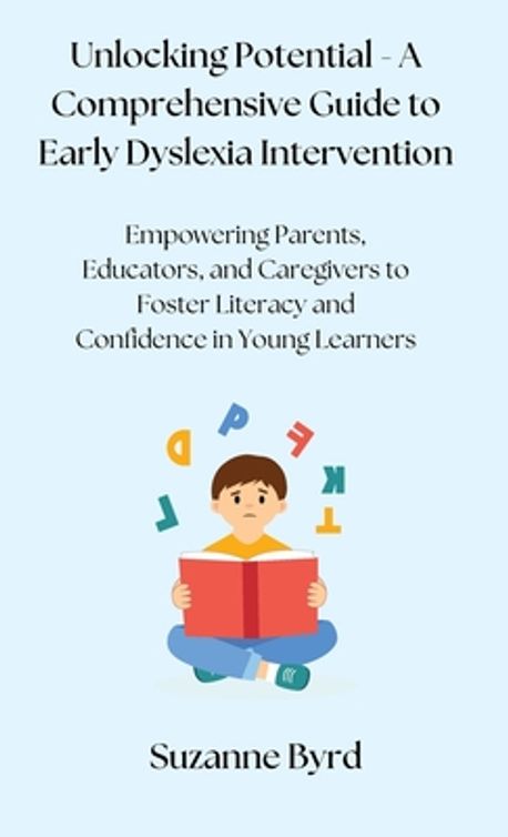 Unlocking Potential - A Comprehensive Guide to Early Dyslexia Intervention | Byrd, Suzanne - 교보문고