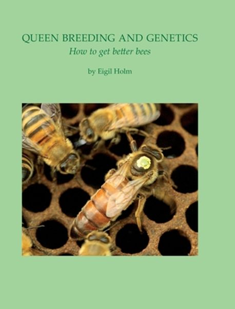 Queen Breeding and Genetics - How to get better bees | Holm, Eigil - 교보문고