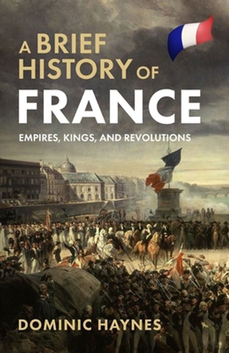 A Brief History of France | Haynes, Dominic - 교보문고