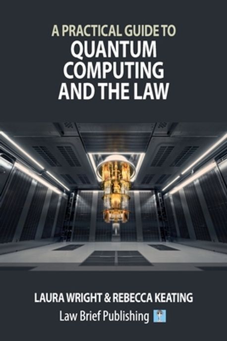 A Practical Guide to Quantum Computing and the Law | Wright, Laura - 교보문고