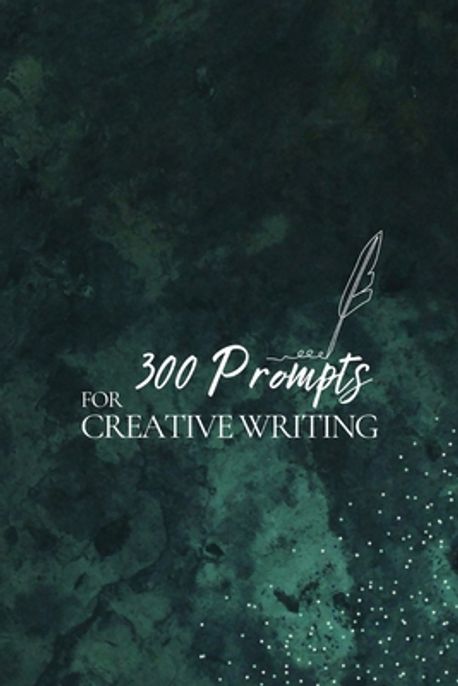 300 Prompts for Creative Writing | Journey Together Publishing - 교보문고