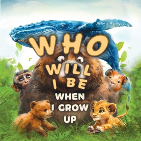 Who Will I Be When I Grow Up? | Harwood, Victoria - 교보문고