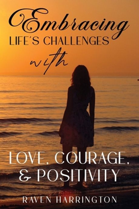 Embracing Life's Challenges with Love, Courage and Positivity ...