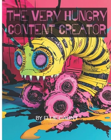 The Very Hungry Content Creator | Gaunt, Ellie - 교보문고