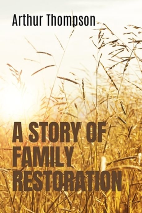 A Story of Family Restoration | Thompson, Arthur - 교보문고