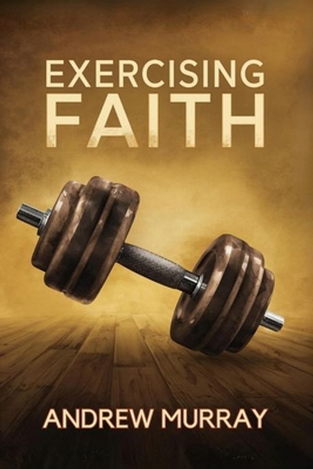 Exercising Faith (Andrew Murray's Why Do You Not Believe?) | Murray ...