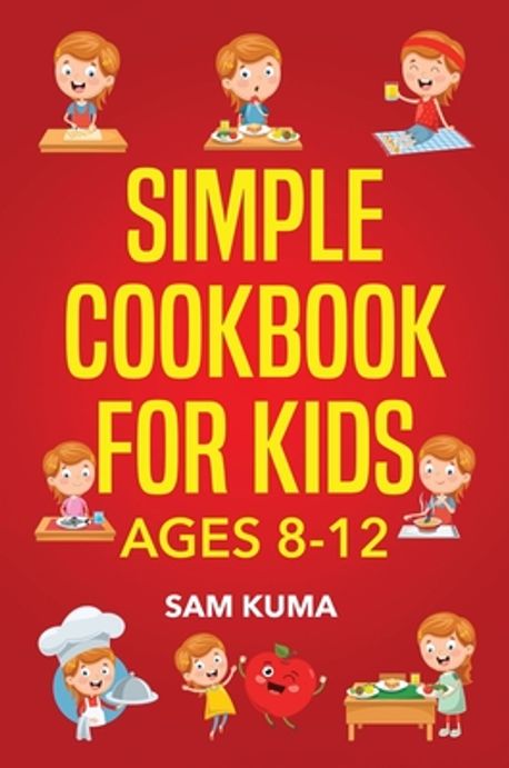 Simple Cookbook for Kids Ages 8-12 | Kuma, Sam - 교보문고