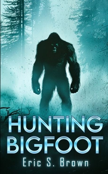 Hunting Bigfoot | Brown, Eric S. - 교보문고