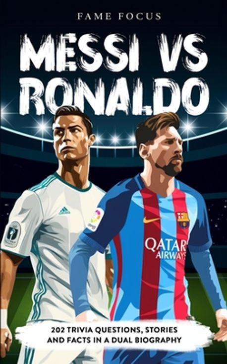 Messi VS Ronaldo - 202 Trivia Questions, Stories and Facts in a Dual ...