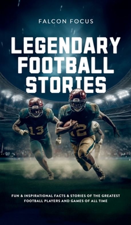 Legendary Football Stories - Fun & Inspirational Facts & Stories of the ...