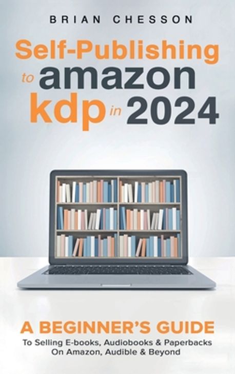 Self-Publishing to Amazon KDP in 2024 - A Beginner's Guide to Selling E-Books, Audiobooks ...