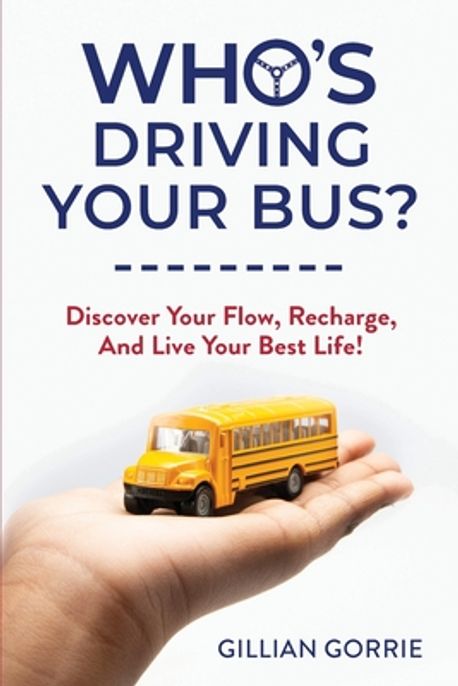 Who's Driving Your Bus? | Gorrie, Gillian - 교보문고