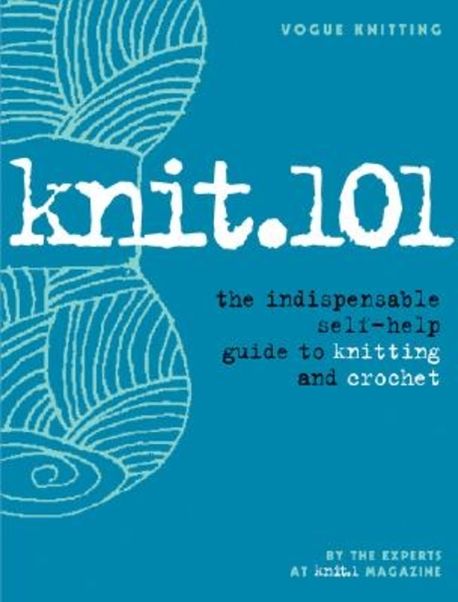 Knit.101 : The Indispensable Self-Help Guide to Knitting and Crochet | Knit.1 Magazine - 교보문고