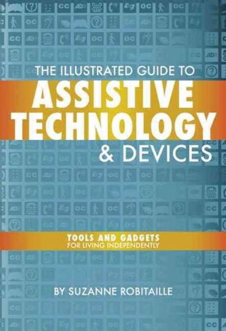 The Illustrated Guide to Assistive Technology & Devices | Robitaille, Suzanne - 교보문고