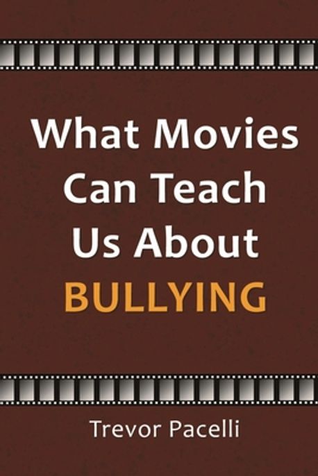 What Movies Can Teach Us About Bullying | Pacelli, Trevor - 교보문고