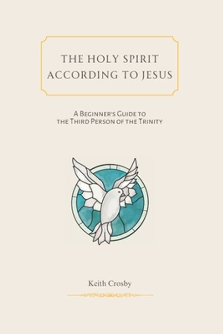 The Holy Spirit According to Jesus | Crosby, Keith - 교보문고