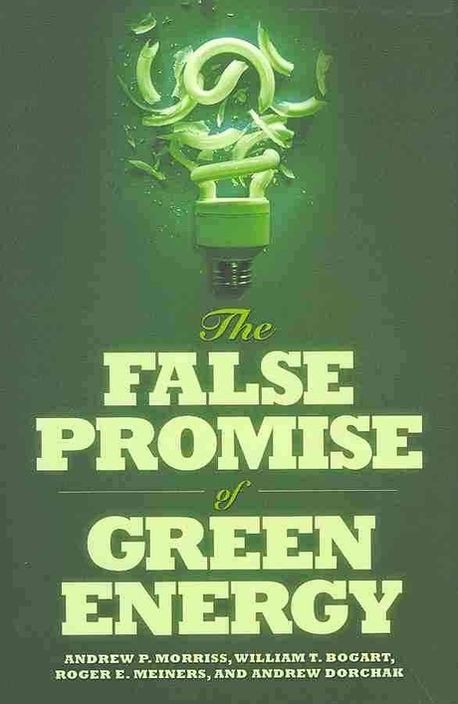 The False Promise of Green Energy | Morriss, Andrew - 교보문고