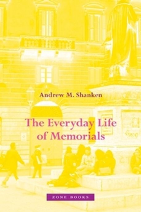 The Everyday Life of Memorials | Andrew M. Shanken - 교보문고