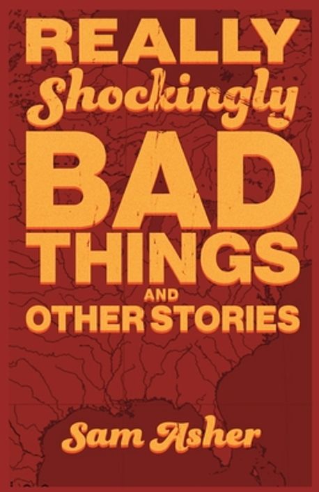 Really Shockingly Bad Things and Other Stories | Asher, Sam - 교보문고