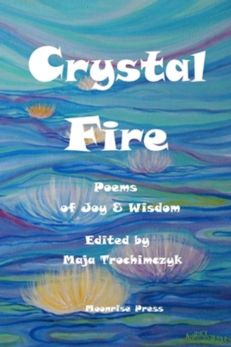 Crystal Fire. Poems of Joy and Wisdom | Trochimczyk, Maja - 교보문고