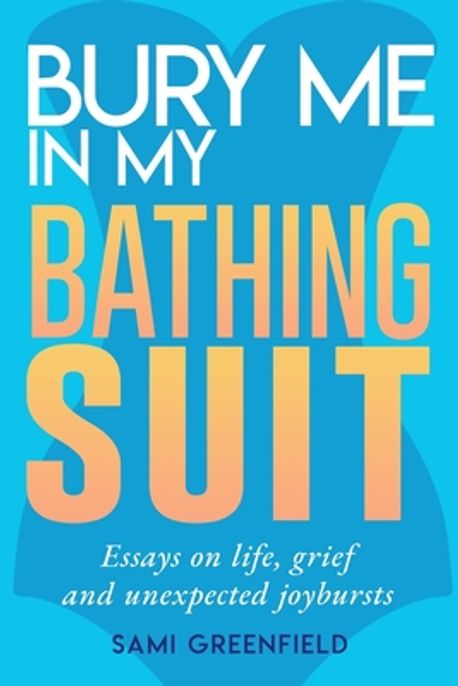Bury Me In My Bathing Suit | Greenfield, Sami - 교보문고