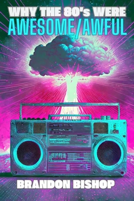Why the 80's Were Awesome/Awful | Bishop, Brandon - 교보문고