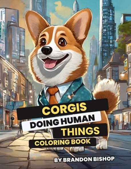 Corgis Doing Human Things Coloring Book | Bishop, Brandon - 교보문고