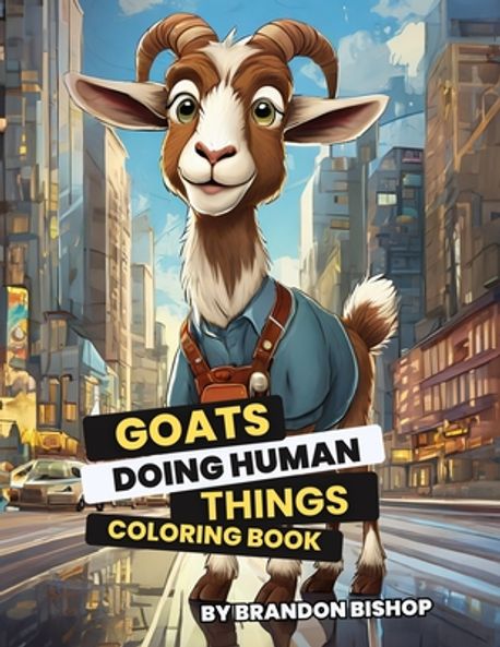 Goats Doing Human Things Coloring Book | Bishop, Brandon - 교보문고
