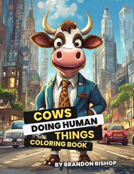 Cows Doing Human Things Coloring Book | Bishop, Brandon - 교보문고