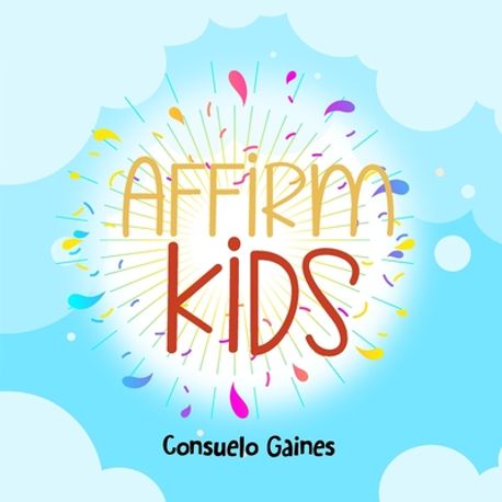 Affirm Kids | Gaines, Consuelo - 교보문고