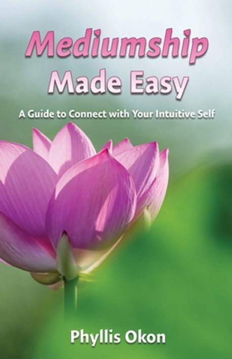 Mediumship Made Easy A Guide to Connect with Your Intuitive Self | Okon, Phyllis - 교보문고